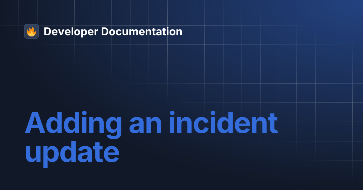 Adding an incident update | Developer Documentation