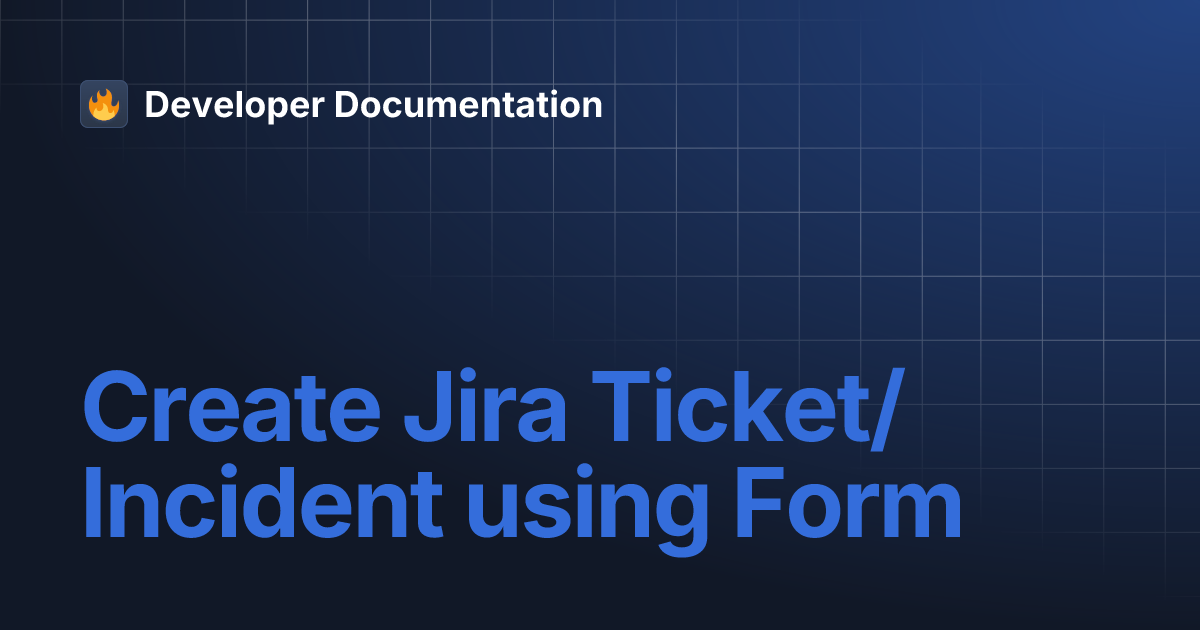 Create Jira Ticket/Incident using Form | Developer Documentation